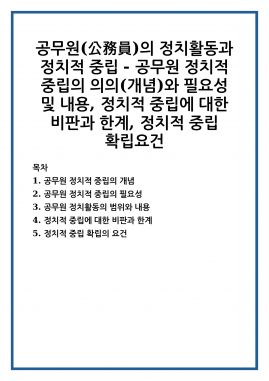 공무원(公務員)의 정치활동과 정치적 중립 - 공무원 정치적 중립의 의의(개념)와 필요성 및 내용, 정치적 중립에 대한 비판과 한계, 정치적 중립 확립요건-1페이지