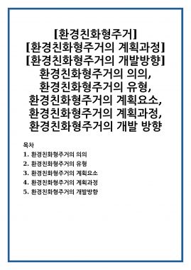 [환경친화형주거][환경친화형주거의 계획과정][환경친화형주거의 개발방향]환경친화형주거의 의의, 환경친화형주거의 유형, 환경친화형주거의 계획요소, 환경친화형주거의 계획과정, 환경친화형주거의 개발 방향-1페이지