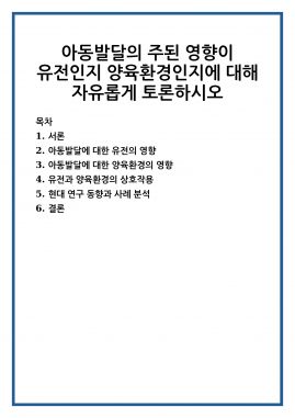 아동발달의 주된 영향이 유전인지 양육환경인지에 대해 자유롭게 토론하시오-1페이지