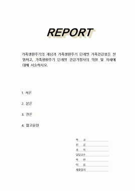 가족생활주기의 개념과 가족생활주기 단계별 가족건강성을 설명하고 가족생활주기 단계별 건강가정사의 역할 및 자세에 대해 서술하시오-1페이지