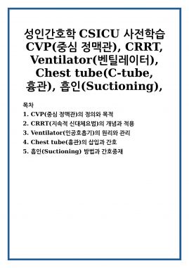 성인간호학 CSICU 사전학습  CVP(중심 정맥관), CRRT, Ventilator(벤틸레이터), Chest tube(C-tube, 흉관), 흡인(Suctioning),-1페이지