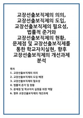 교장선출보직제의 의의, 교장선출보직제의 도입, 교장선출보직제의 필요성, 법률적 준거와 교장선출보직제의 현황, 문제점 및 교장선출보직제를 통한 학교자치실현, 향후 교장선출보직제의 개선과제 분석-1페이지