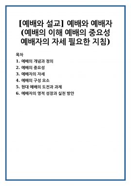 [예배와 설교] 예배와 예배자 (예배의 이해 예배의 중요성 예배자의 자세 필요한 지침)-1페이지