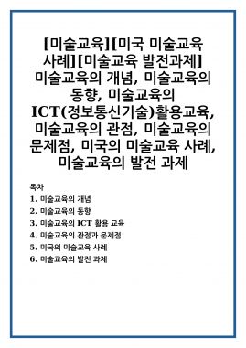 [미술교육][미국 미술교육 사례][미술교육 발전과제]미술교육의 개념, 미술교육의 동향, 미술교육의 ICT(정보통신기술)활용교육, 미술교육의 관점, 미술교육의 문제점, 미국의 미술교육 사례, 미술교육의 발전 과제-1페이지
