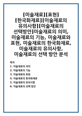 [미술재료][표현][한국화재료][미술재료의 유의사항][미술재료의 선택방안]미술재료의 의미, 미술재료의 기능, 미술재료와 표현, 미술재료의 한국화재료, 미술재료의 유의사항, 미술재료의 선택 방안 분석-1페이지