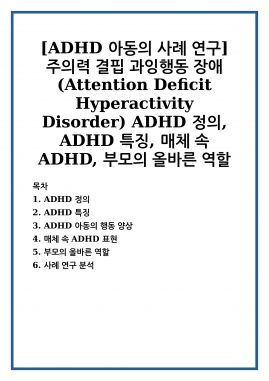 [ADHD 아동의 사례 연구] 주의력 결핍 과잉행동 장애(Attention Deficit Hyperactivity Disorder) ADHD 정의, ADHD 특징, 매체 속 ADHD, 부모의 올바른 역할-1페이지