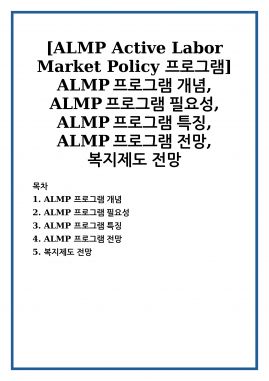 [ALMP Active Labor Market Policy 프로그램] ALMP프로그램 개념, ALMP프로그램 필요성, ALMP프로그램 특징, ALMP프로그램 전망, 복지제도 전망-1페이지