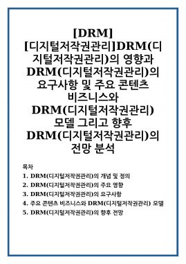 [DRM][디지털저작권관리]DRM(디지털저작권관리)의 영향과 DRM(디지털저작권관리)의 요구사항 및 주요 콘텐츠 비즈니스와 DRM(디지털저작권관리) 모델 그리고 향후 DRM(디지털저작권관리)의 전망 분석-1페이지