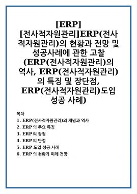 [ERP][전사적자원관리]ERP(전사적자원관리)의 현황과 전망 및 성공사례에 관한 고찰(ERP(전사적자원관리)의 역사, ERP(전사적자원관리)의 특징 및 장단점, ERP(전사적자원관리)도입 성공 사례)-1페이지