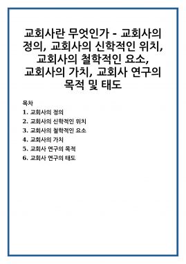 교회사란 무엇인가 - 교회사의 정의, 교회사의 신학적인 위치, 교회사의 철학적인 요소, 교회사의 가치, 교회사 연구의 목적 및 태도-1페이지