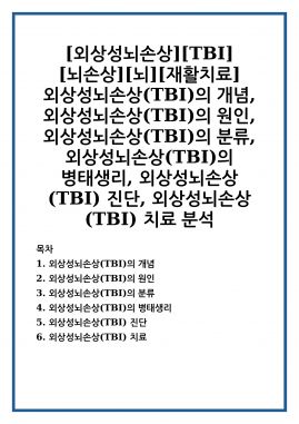 [외상성뇌손상][TBI][뇌손상][뇌][재활치료]외상성뇌손상(TBI)의 개념, 외상성뇌손상(TBI)의 원인, 외상성뇌손상(TBI)의 분류, 외상성뇌손상(TBI)의 병태생리, 외상성뇌손상(TBI) 진단, 외상성뇌손상(TBI) 치료 분석-1페이지