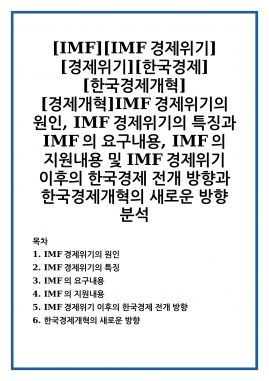 [IMF][IMF경제위기][경제위기][한국경제][한국경제개혁][경제개혁]IMF경제위기의 원인, IMF경제위기의 특징과 IMF의 요구내용, IMF의 지원내용 및 IMF경제위기 이후의 한국경제 전개 방향과 한국경제개혁의 새로운 방향 분석-1페이지
