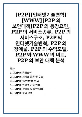 [P2P][인터넷기술변혁][WWW][P2P의 보안대책]P2P의 등장요인, P2P의 서비스종류, P2P의 서비스구조, P2P의 인터넷기술변혁, P2P의 장애물, P2P의 수익모델, P2P와 WWW의 비교, P2P의 보안 대책 분석-1페이지