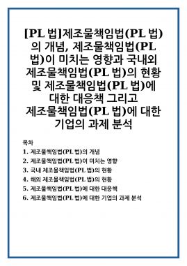 [PL법]제조물책임법(PL법)의 개념, 제조물책임법(PL법)이 미치는 영향과 국내외 제조물책임법(PL법)의 현황 및 제조물책임법(PL법)에 대한 대응책 그리고 제조물책임법(PL법)에 대한 기업의 과제 분석-1페이지