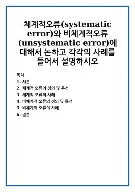 체계적오류(systematic error)와 비체계적오류(unsystematic error)에 대해서 논하고 각각의 사례를 들어서 설명하시오-1페이지