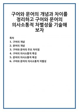 구어와 문어의 개념과 차이를 정리하고 구어와 문어의 의사소통적 차별성을 기술해 보자-1페이지