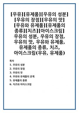 [우유][유제품][우유의 성분][우유의 장점][우유의 맛][우유와 유제품][유제품의 종류][치즈][아이스크림]우유의 성분, 우유의 장점, 우유의 맛, 우유와 유제품, 유제품의 종류, 치즈, 아이스크림(우유, 유제품)-1페이지