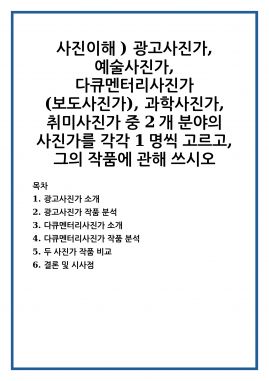 사진이해 ) 광고사진가, 예술사진가, 다큐멘터리사진가(보도사진가), 과학사진가, 취미사진가 중 2개 분야의 사진가를 각각 1명씩 고르고, 그의 작품에 관해 쓰시오-1페이지
