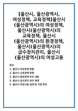 [울산시, 울산광역시, 여성정책, 교육정책]울산시(울산광역시)의 여성정책, 울산시(울산광역시)의 교육정책, 울산시(울산광역시)의 환경정책, 울산시(울산광역시)의 급수장치관리, 울산시(울산광역시)의 여성고용-1페이지