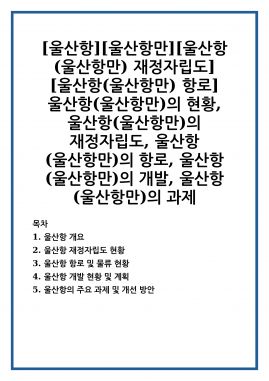 [울산항][울산항만][울산항(울산항만) 재정자립도][울산항(울산항만) 항로]울산항(울산항만)의 현황, 울산항(울산항만)의 재정자립도, 울산항(울산항만)의 항로, 울산항(울산항만)의 개발, 울산항(울산항만)의 과제-1페이지