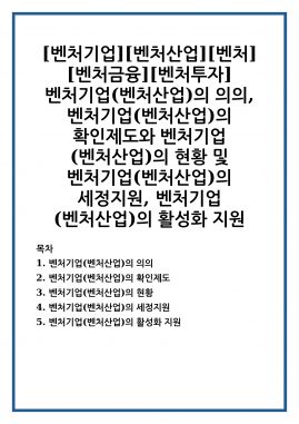 [벤처기업][벤처산업][벤처][벤처금융][벤처투자]벤처기업(벤처산업)의 의의, 벤처기업(벤처산업)의 확인제도와 벤처기업(벤처산업)의 현황 및 벤처기업(벤처산업)의 세정지원, 벤처기업(벤처산업)의 활성화 지원-1페이지