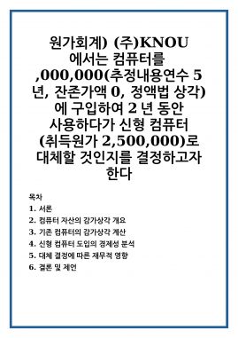 원가회계) (주)KNOU에서는 컴퓨터를 2,000,000(추정내용연수 5년, 잔존가액 0, 정액법 상각)에 구입하여 2년 동안 사용하다가 신형 컴퓨터(취득원가 2,500,000)로 대체할 것인지를 결정하고자 한다-1페이지