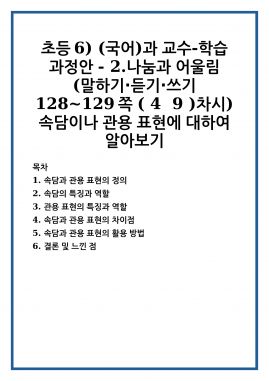 초등6) (국어)과 교수-학습 과정안 - 2.나눔과 어울림 (말하기∙듣기∙쓰기128~129쪽 ( 4  9 )차시)  속담이나 관용 표현에 대하여 알아보기-1페이지