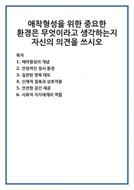 애착형성을 위한 중요한 환경은 무엇이라고 생각하는지 자신의 의견을 쓰시오-1페이지