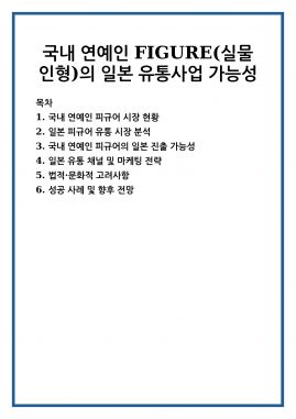 국내 연예인 FIGURE(실물 인형)의 일본 유통사업 가능성-1페이지