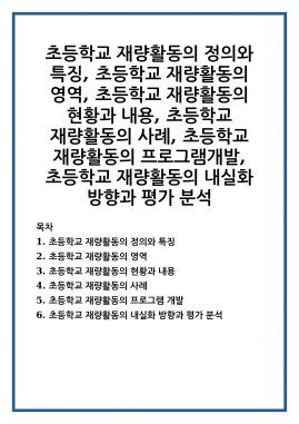 초등학교 재량활동의 정의와 특징, 초등학교 재량활동의 영역, 초등학교 재량활동의 현황과 내용, 초등학교 재량활동의 사례, 초등학교 재량활동의 프로그램개발, 초등학교 재량활동의 내실화 방향과 평가 분석-1페이지