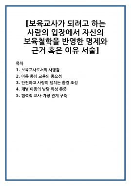 [보육교사가 되려고 하는 사람의 입장에서 자신의 보육철학을 반영한 명제와 근거 혹은 이유 서술]-1페이지
