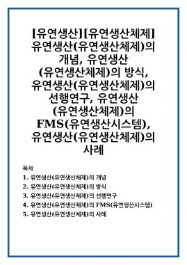 [유연생산][유연생산체제]유연생산(유연생산체제)의 개념, 유연생산(유연생산체제)의 방식, 유연생산(유연생산체제)의 선행연구, 유연생산(유연생산체제)의 FMS(유연생산시스템), 유연생산(유연생산체제)의 사례-1페이지