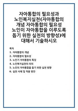 자아통합의 필요성과 노인복지실천(자아통합의 개념 자아통합의 필요성 노인이 자아통합을 이루도록 돕기 위한 실천의 방향성)에 대해서 기술하시오-1페이지