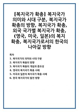 [복지국가 확충] 복지국가 의미와 시대 구분, 복지국가 확충의 방향, 복지국가 확충, 외국 국가별 복지국가 확충, (영국, 미국, 일본)의 복지 확충, 복지국가로서의 한국의 나아갈 방향-1페이지