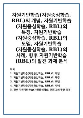 자원기반학습(자원중심학습, RBL)의 개념, 자원기반학습(자원중심학습, RBL)의 특징, 자원기반학습(자원중심학습, RBL)의 모델, 자원기반학습(자원중심학습, RBL)의 사례, 향후 자원기반학습(RBL)의 발전 과제 분석-1페이지