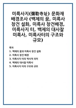 미륵사지(彌勒寺址) 문화재 배경조사 (백제의 꿈, 미륵사 창건 설화, 미륵사 창건배경, 미륵사지 터, 백제의 대사찰 미륵사, 미륵사터의 구조와 규모)-1페이지