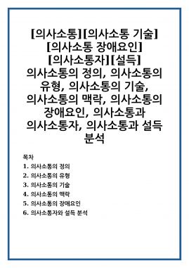 [의사소통][의사소통 기술][의사소통 장애요인][의사소통자][설득]의사소통의 정의, 의사소통의 유형, 의사소통의 기술, 의사소통의 맥락, 의사소통의 장애요인, 의사소통과 의사소통자, 의사소통과 설득 분석-1페이지