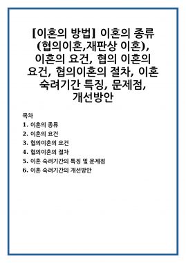[이혼의 방법] 이혼의 종류(협의이혼,재판상 이혼), 이혼의 요건, 협의 이혼의 요건, 협의이혼의 절차, 이혼 숙려기간 특징, 문제점, 개선방안-1페이지