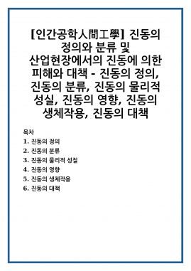 [인간공학人間工學] 진동의 정의와 분류 및 산업현장에서의 진동에 의한 피해와 대책 - 진동의 정의, 진동의 분류, 진동의 물리적 성실, 진동의 영향, 진동의 생체작용, 진동의 대책-1페이지