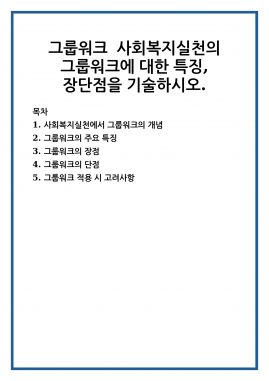 그룹워크  사회복지실천의 그룹워크에 대한 특징,  장단점을 기술하시오.-1페이지