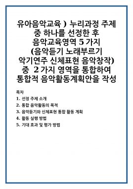 유아음악교육 ) 누리과정 주제 중 하나를 선정한 후 음악교육영역 5가지(음악듣기 노래부르기 악기연주 신체표현 음악창작) 중  2가지 영역을 통합하여 통합적 음악활동계획안을 작성-1페이지