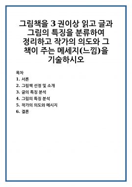 그림책을 3권이상 읽고 글과 그림의 특징을 분류하여 정리하고 작가의 의도와 그 책이 주는 메세지(느낌)을 기술하시오-1페이지