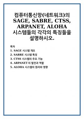 컴퓨터통신망(네트워크)의 SAGE, SABRE, CTSS, ARPANET, ALOHA 시스템들의 각각의 특징들을 설명하시오.-1페이지