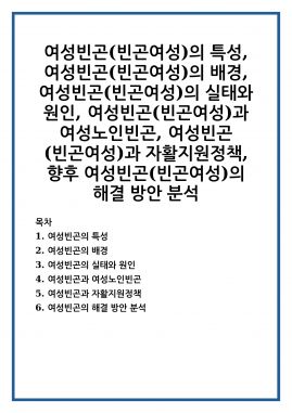 여성빈곤(빈곤여성)의 특성, 여성빈곤(빈곤여성)의 배경, 여성빈곤(빈곤여성)의 실태와 원인, 여성빈곤(빈곤여성)과 여성노인빈곤, 여성빈곤(빈곤여성)과 자활지원정책, 향후 여성빈곤(빈곤여성)의 해결 방안 분석-1페이지