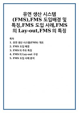 유연 생산 시스템(FMS),FMS 도입배경 및 특징,FMS 도입 사례,FMS의 Lay-out,FMS의 특징-1페이지