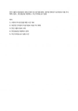 한진그룹의 비[非]윤리 경영 조현아 부사장 땅콩 회항. 최은영 전회장 미 공개정보 이용 주식 매매. 탈세 . 한진중공업 대량해고. 부산지하철 공사 담합-1페이지