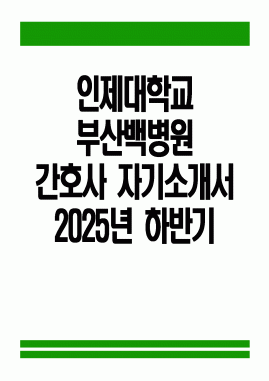부산백병원 자소서 - 2025년 하반기 인제대학교 부산백병원 간호사 자기소개서 부산백병원 간호사 지원동기 부산백병원 간호사 자소서 부산백병원 자기소개서-1페이지