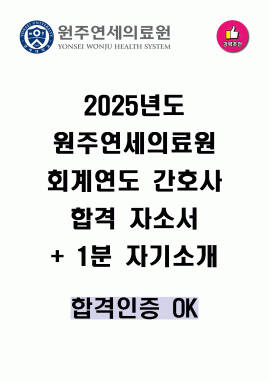 [2026 대비] 2025 원주연세의료원 회계연도간호사(정규직) 신규채용 최종합격 자기소개서(인증o) + 1분 자기소개-1페이지