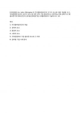 [국제경영] John Elkington의 트리플바텀라인의 3가지 요소에 대한 개념을 쓰고, 국제경영에 있어서 세가지 요소 중 어떤 것이 가장 중요하다고 생각하는지에 관해 쓰고 왜 중요한지에 대해 본인의 생각을 글로벌기업 사례를 통하여 기술하시오. (2)-1페이지