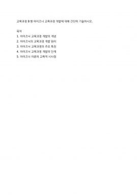 교육과정 B형 아이즈너 교육과정 개발에 대해 간단히 기술하시오.-1페이지